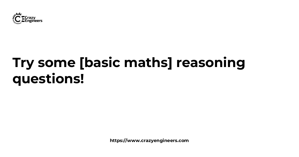 Try some [basic maths] reasoning questions! | CrazyEngineers
